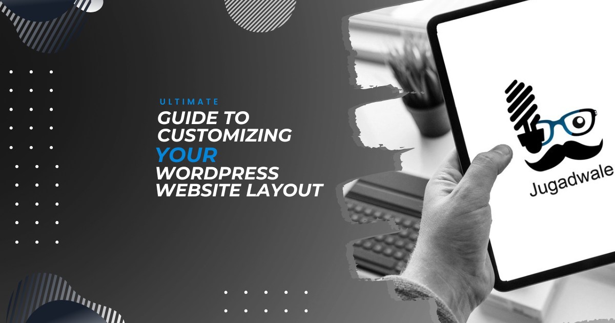 Ultimate Guide to Customizing Your WordPress Website Layout - JUGADWALE Ultimate Guide to Customizing Your WordPress Website Layout - JUGADWALE